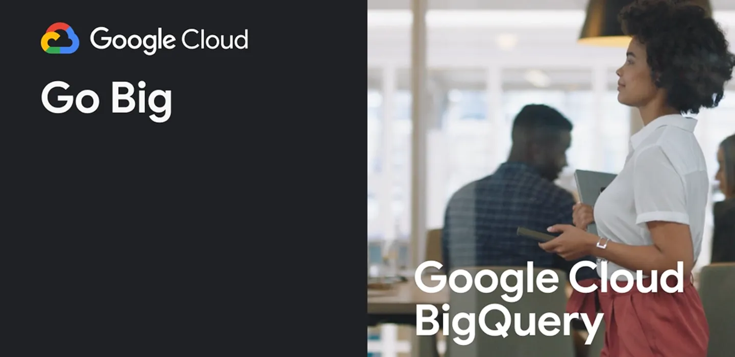 Go Big - Google Cloud BigQuery